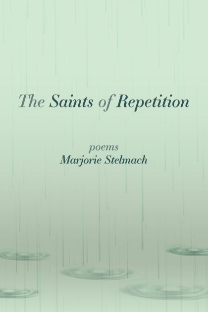 The Saints of Repetition: poems by Marjorie Stelmach, Paperback ...