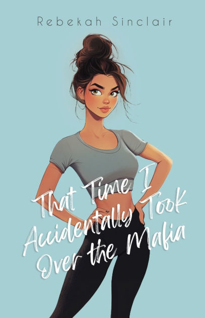 That Time I Accidentally Took Over The Mafia by Rebekah Sinclair ...