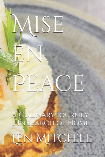 Mise en Peace: A Culinary Journey ... In search of Home by Len Mitchell ...