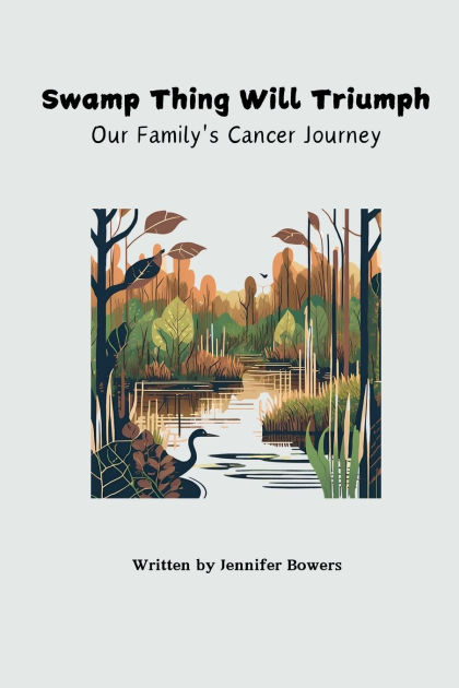 Swamp Thing Will Triumph: Our Family's Cancer Journey by Jennifer ...