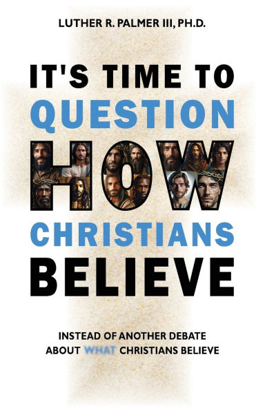 It's Time to Question HOW Christians Believe: Instead of Another Debate ...