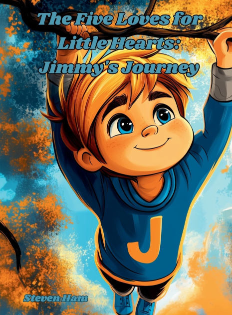The Five Loves for Little Hearts: Jimmy's Journey by Steven B Ham ...