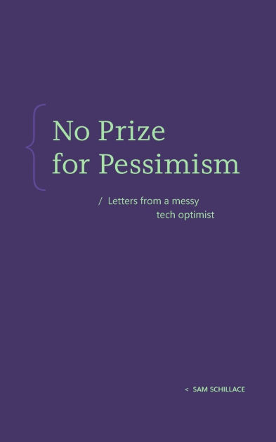 No Prize for Pessimism: Letters from a Messy Tech Optimist by Sam ...