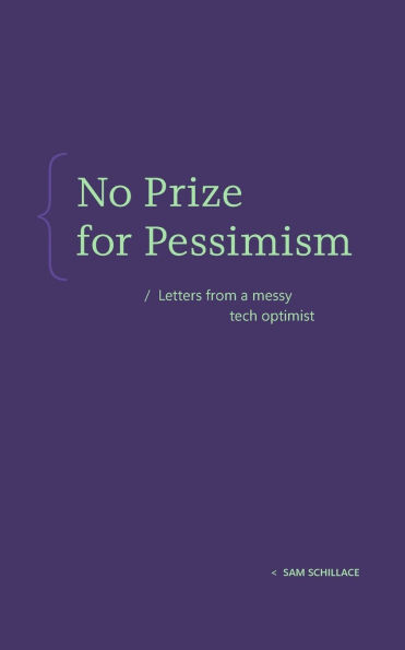 No Prize for Pessimism: Letters from a Messy Tech Optimist by Sam ...