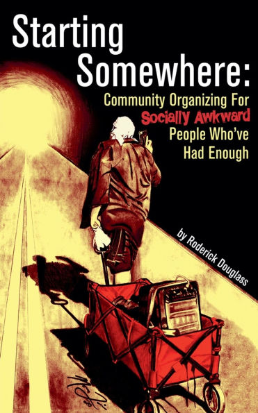 Starting Somewhere: Community Organizing for Socially Awkward People ...