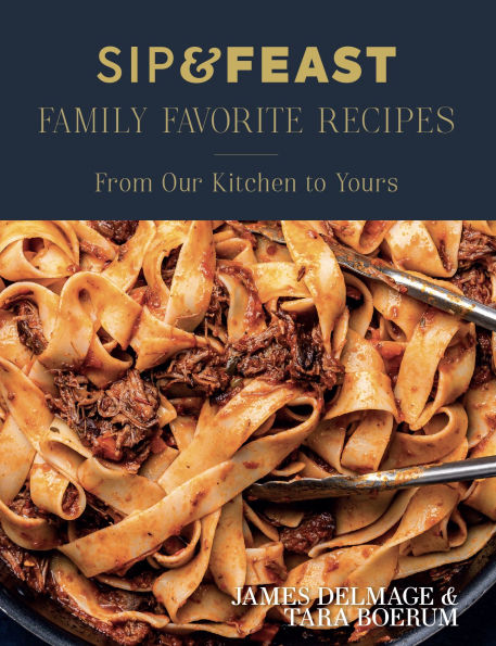 Sip & Feast: Family Favorite Recipes: From Our Kitchen to Yours by ...