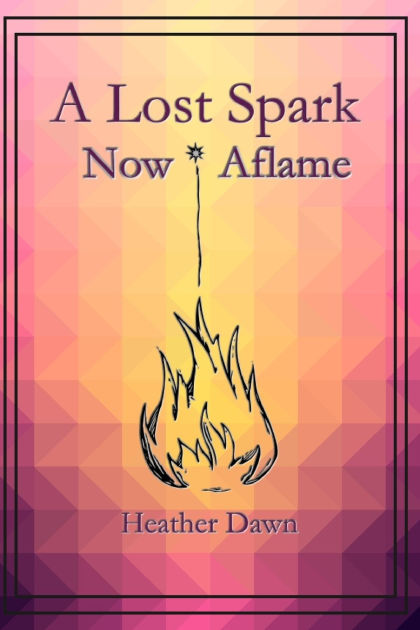 A Lost Spark, Now Aflame by Heather Cramer, Heather Dawn, Paperback ...