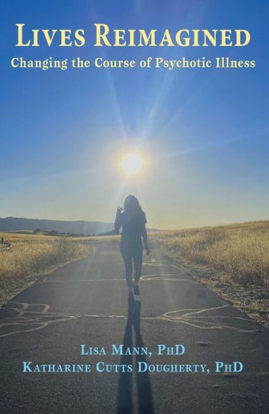 Lives Reimagined: Changing the Course of Psychotic Illness by Lisa Mann ...