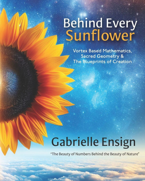 Behind Every Sunflower: Vortex Based Mathematics, Sacred Geometry & The ...