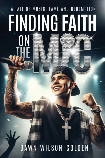 Finding Faith on the Mic: A Tale of Music, Fame, and Redemption by Dawn ...
