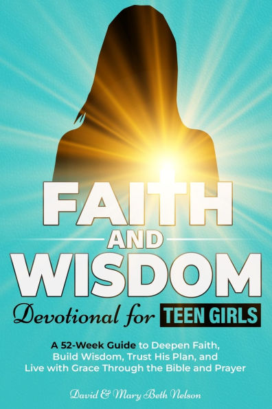 Faith and Wisdom -- Devotional for Teen Girls: A 52-Week Guide to Deepen Faith, Build Wisdom ...