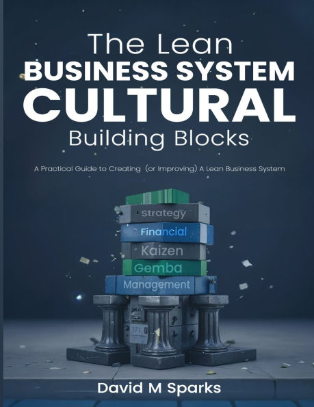 The Lean Business System Cultural Building Blocks: A Practical Guide to ...