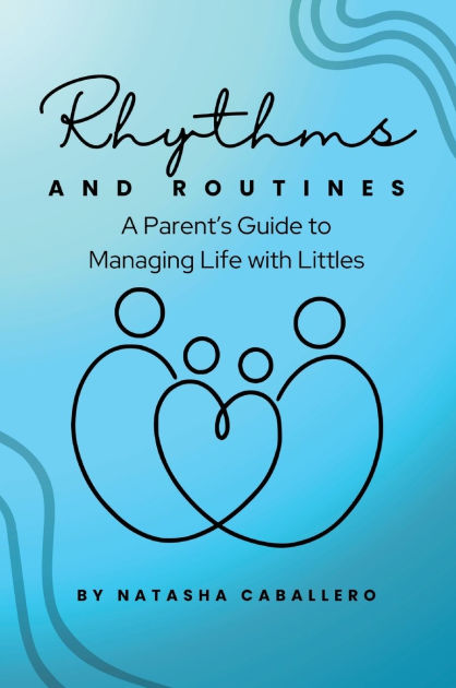 Rhythms and Routines: A Parent's Guide to Managing Life with Littles by ...