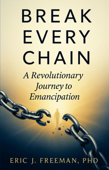Break Every Chain: A Revolutionary Journey to Emancipation by Eric J ...