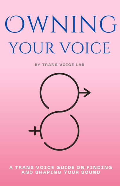 Own Your Voice: A Trans Voice Guide on Shaping and Finding Your Voice ...