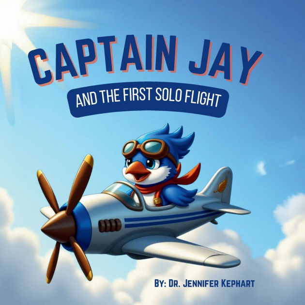 Captain Jay and The First Solo Flight by Jennifer Kephart, Paperback ...
