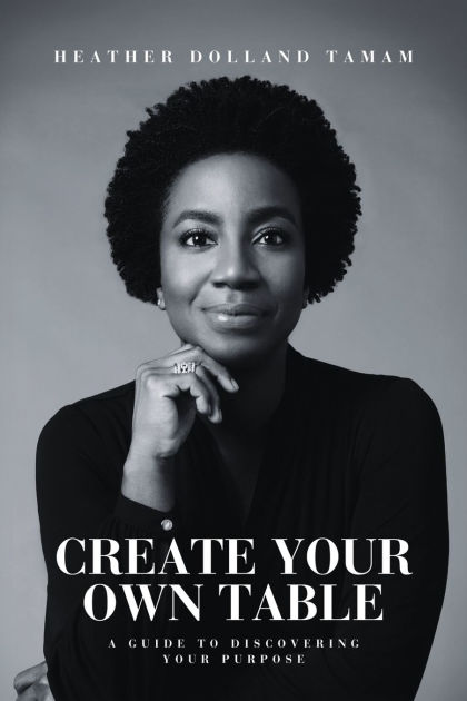 Create Your Own Table A Guide To Discovering Your Purpose by Heather ...