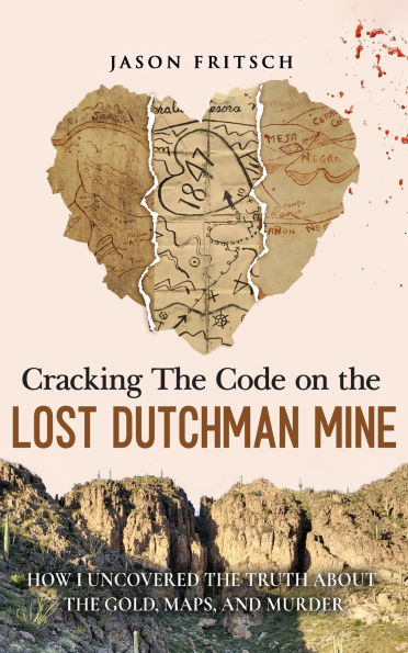 Cracking the Code on the Lost Dutchman Mine: How I Uncovered the Truth ...
