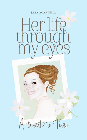 Her life through my eyes: A Tribute to Tiare by Lisa Scannell ...